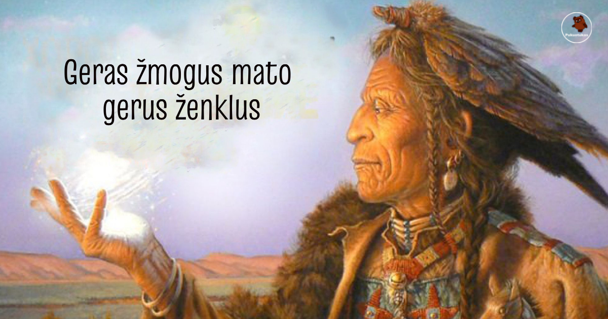 Indėnų tautos išmintis: “Geras žmogus mato gerus ženklus” – Pukuotukas.com
